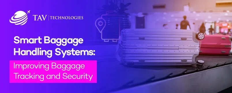 Improving Baggage Tracking and Security Measures | TAV Technologies